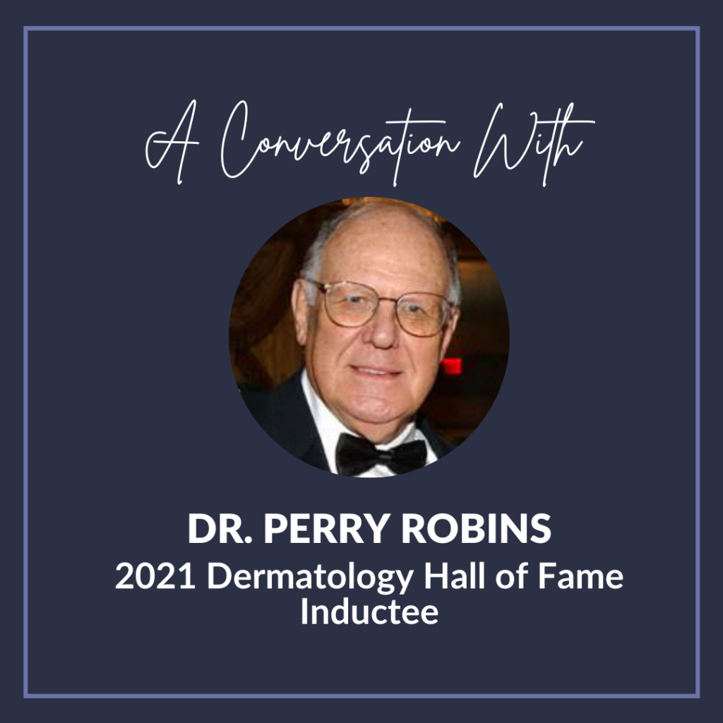 A Conversation with Dr. Perry Robins | 2021 Dermatology Hall of Fame ...