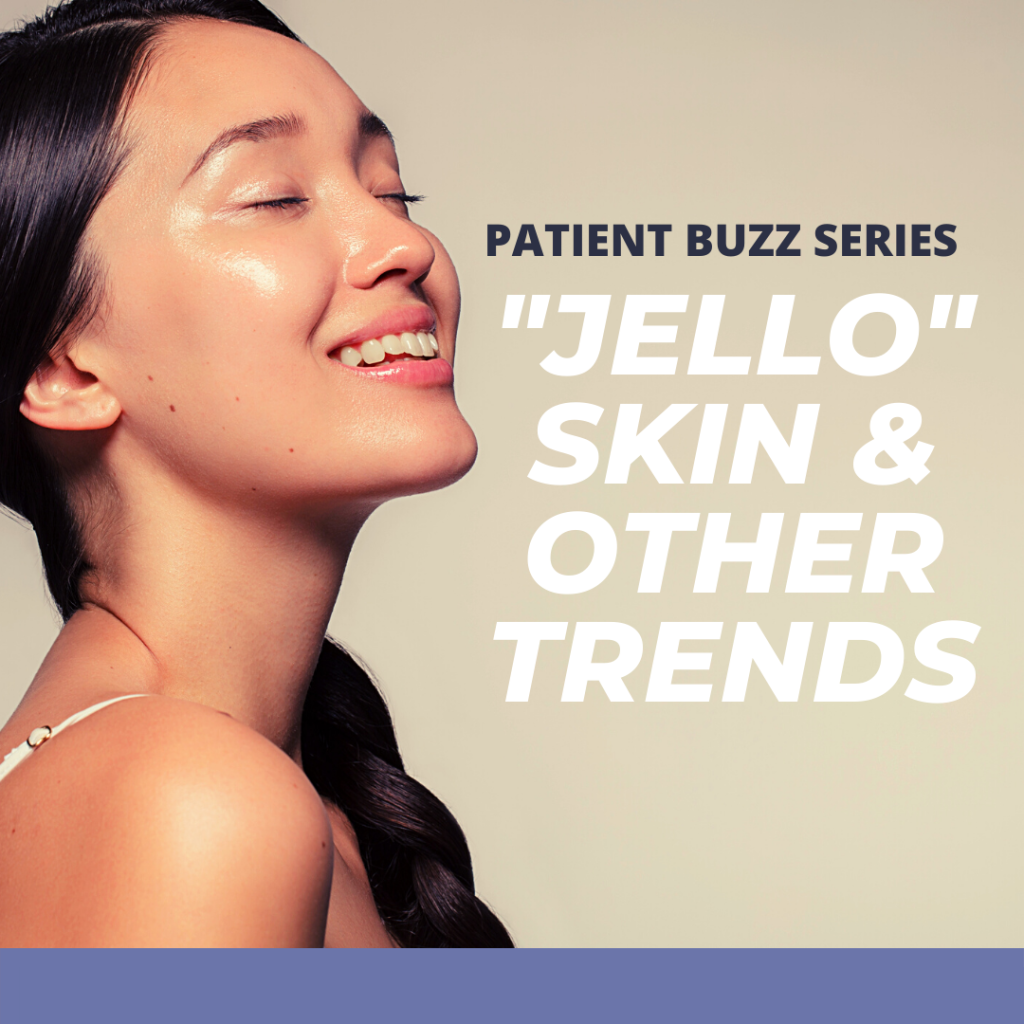 Patient Buzz Series: “Jello Skin” and Other Trends - Next Steps in ...