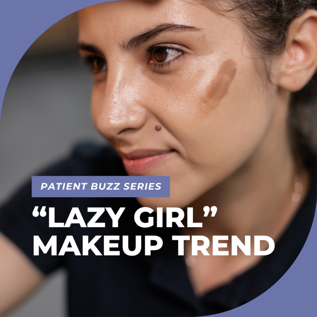 Patient Buzz Series: “Lazy Girl” Makeup Trend - Next Steps in Dermatology