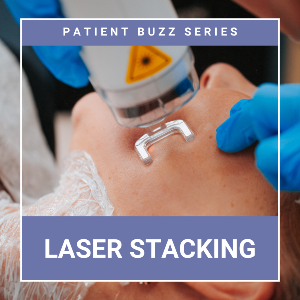 Patient Buzz Series: Laser Stacking - Next Steps in Dermatology Patient Buzz Series: Laser Stacking - Next Steps in Dermatology